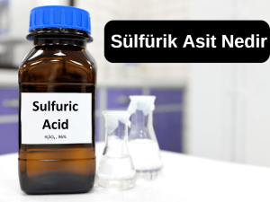 Sülfürik Asit Nedir, H2SO4 Sülfürik Asit Ne İşe Yarar